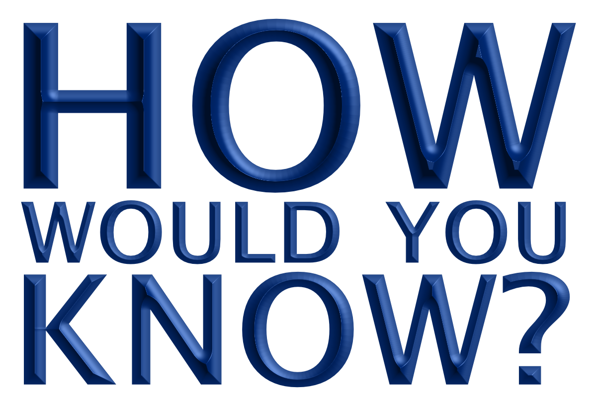 How would you know?